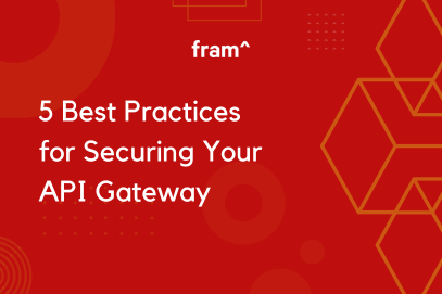 5 Best Practices for Securing Your API Gateway - fram^
